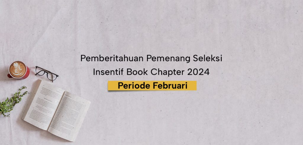 Pemberitahuan Pemenang Seleksi Insentif Book Chapter 2024 Periode Februari – Direktorat Penelitian